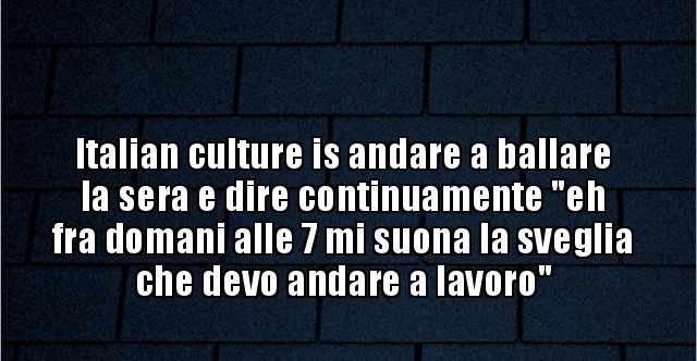 Italian culture is andare a ballare la sera e dire.. | BESTI.it ...