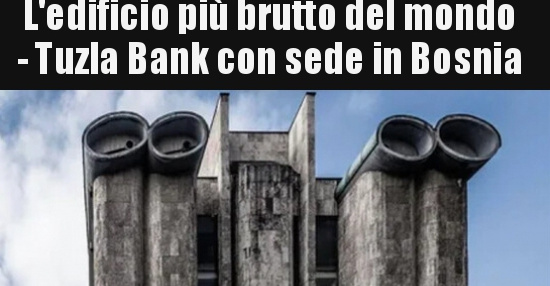 L'edificio più brutto del mondo - Tuzla Bank con sede in.. | BESTI.it ...
